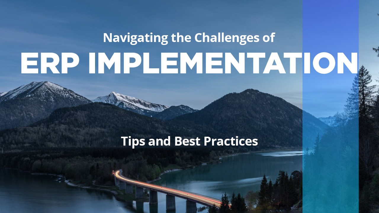 Navigating the Challenges of ERP Implementation: Tips and Best Practices Navigating the Challenges of ERP Implementation: Tips and Best Practices