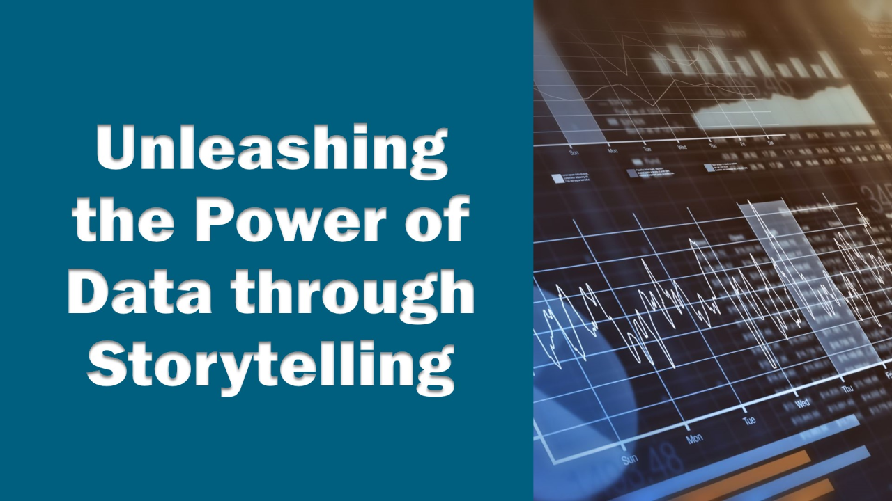Unleashing the Power of Data through Storytelling Unleashing the Power of Data through Storytelling