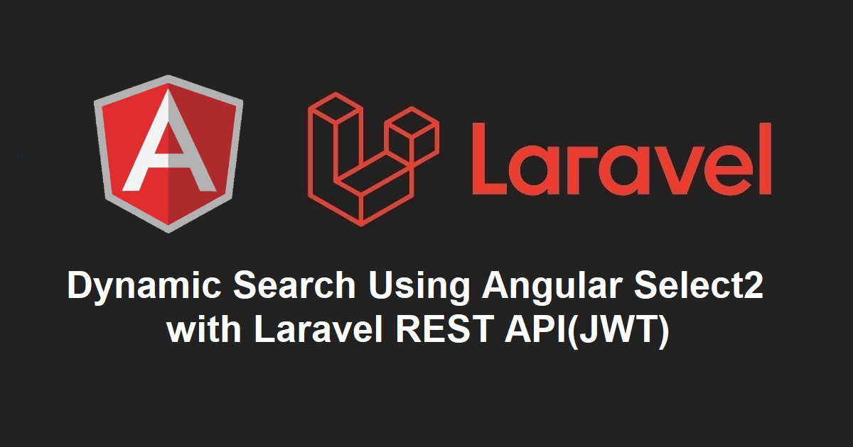 Dynamic Search Using Angular Select2 AJAX & Laravel REST API Dynamic Search Using Angular Select2 AJAX & Laravel REST API