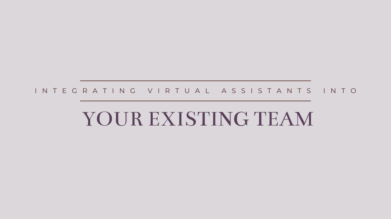 Integrating Virtual Assistants into Your Existing Team Integrating Virtual Assistants into Your Existing Team