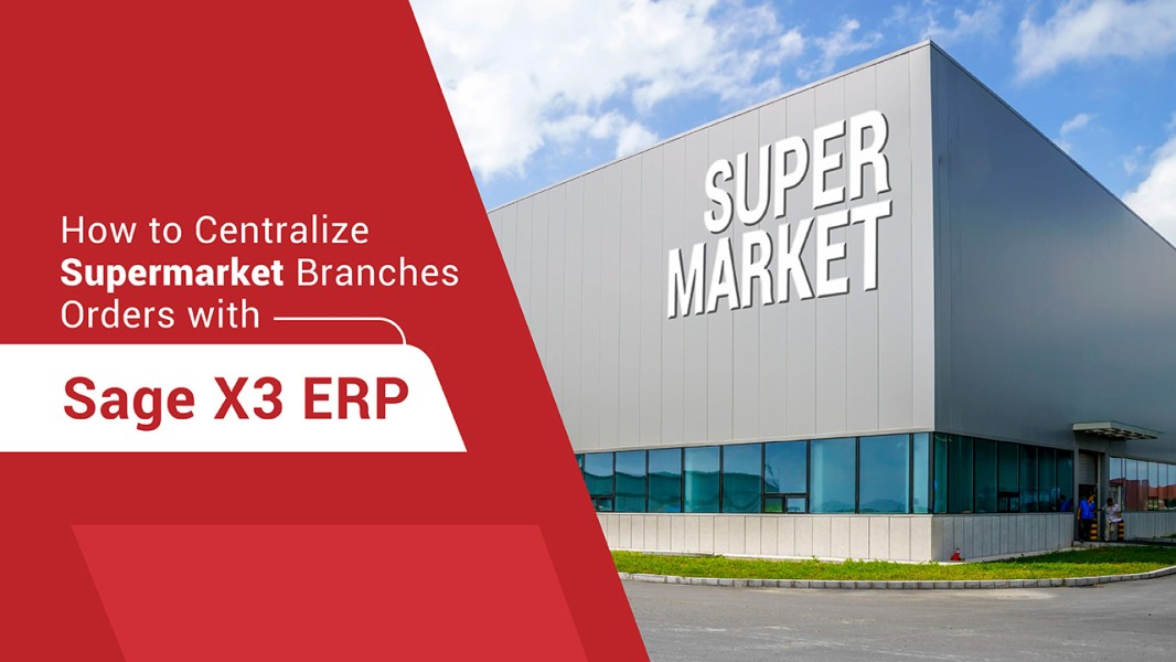 Guide to Centralize Supermarket Branch Orders Efficiently with Sage X3 ERP Guide to Centralize Supermarket Branch Orders Efficiently with Sage X3 ERP
