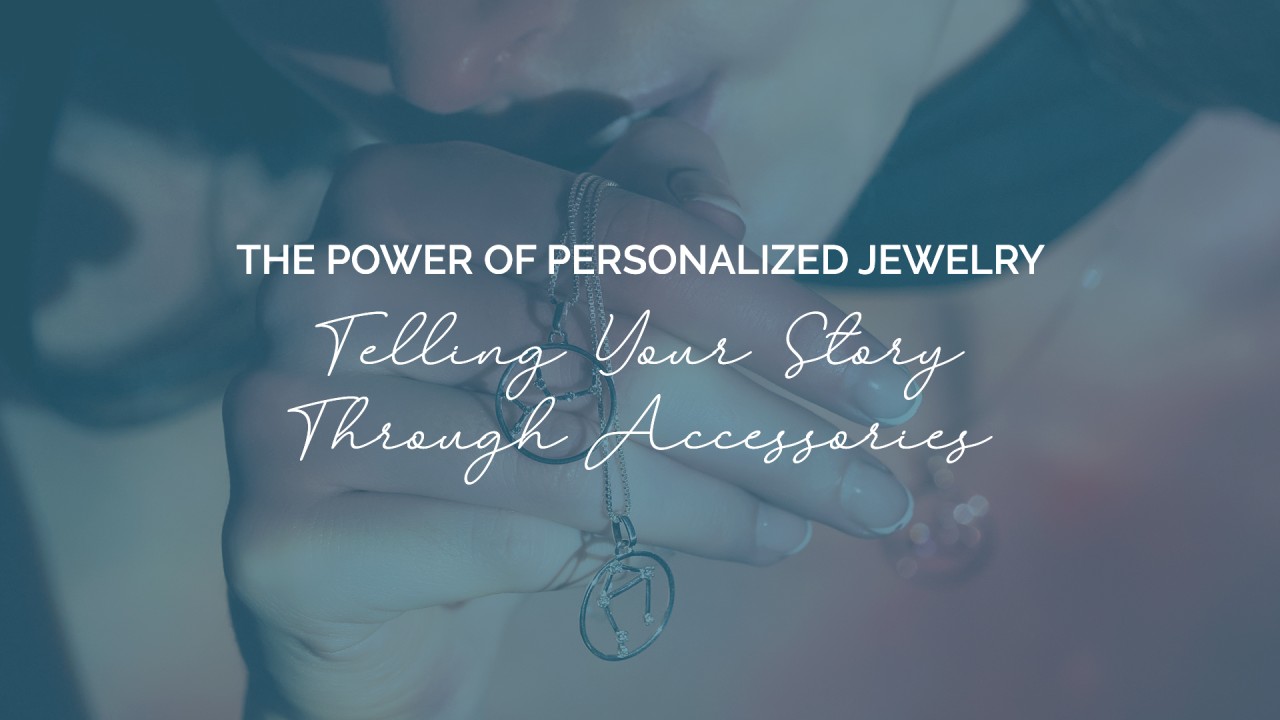 The Power of Personalized Jewelry: Telling Your Story Through Accessories The Power of Personalized Jewelry: Telling Your Story Through Accessories