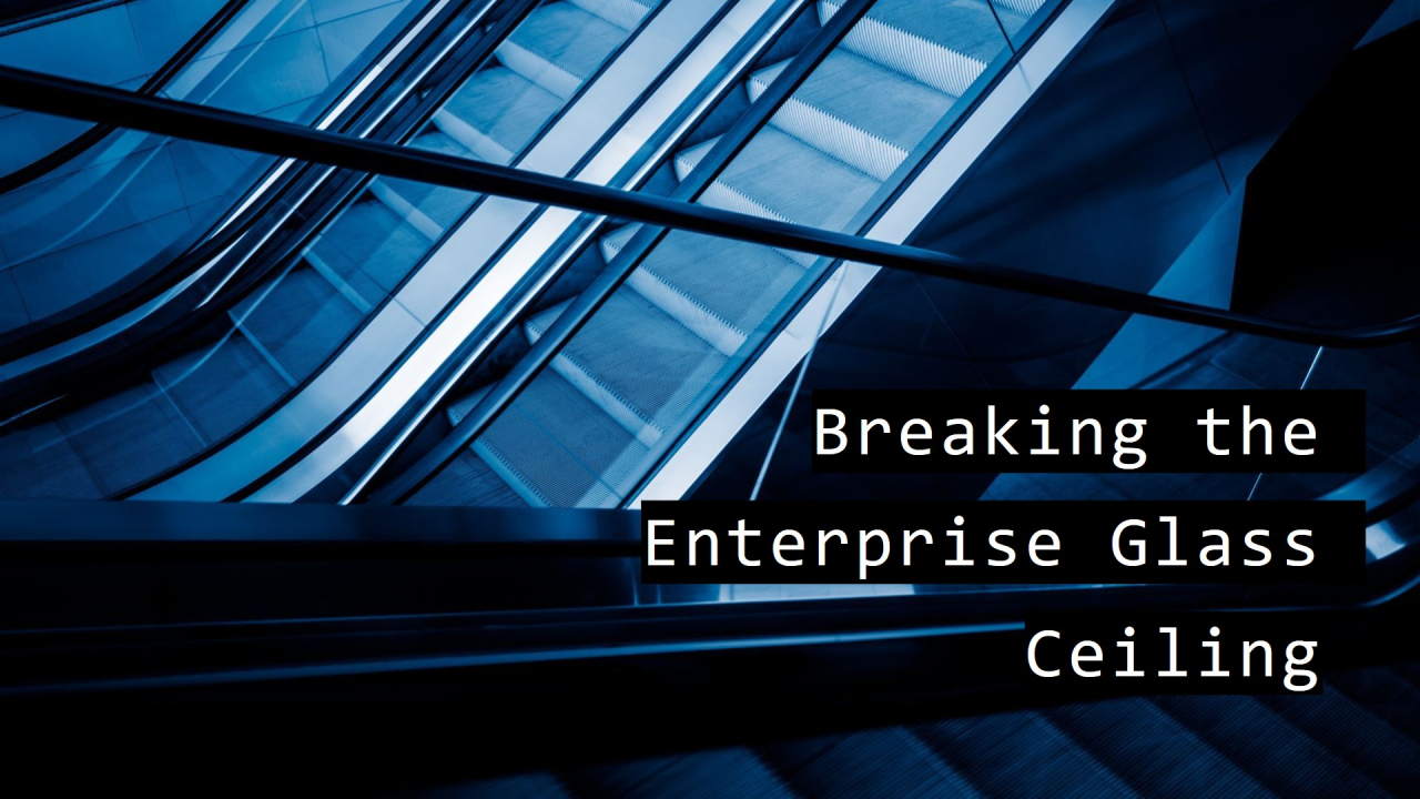 Breaking the Enterprise Glass Ceiling: Challenges for SaaS Companies Breaking the Enterprise Glass Ceiling: Challenges for SaaS Companies