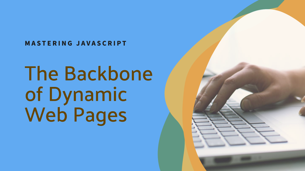 Understanding JavaScript: The Backbone of Dynamic Web Pages Understanding JavaScript: The Backbone of Dynamic Web Pages