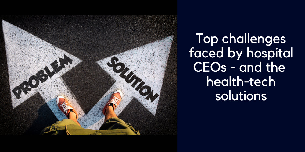 Hospital CEOs top challenges and how technology is changing the game Hospital CEOs top challenges and how technology is changing the game