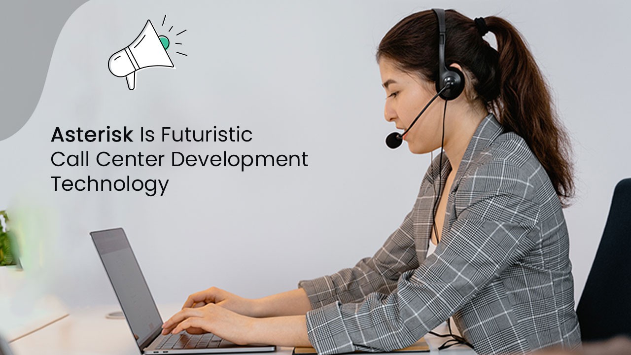 Asterisk Is Futuristic Call Center Development Technology Asterisk Is Futuristic Call Center Development Technology