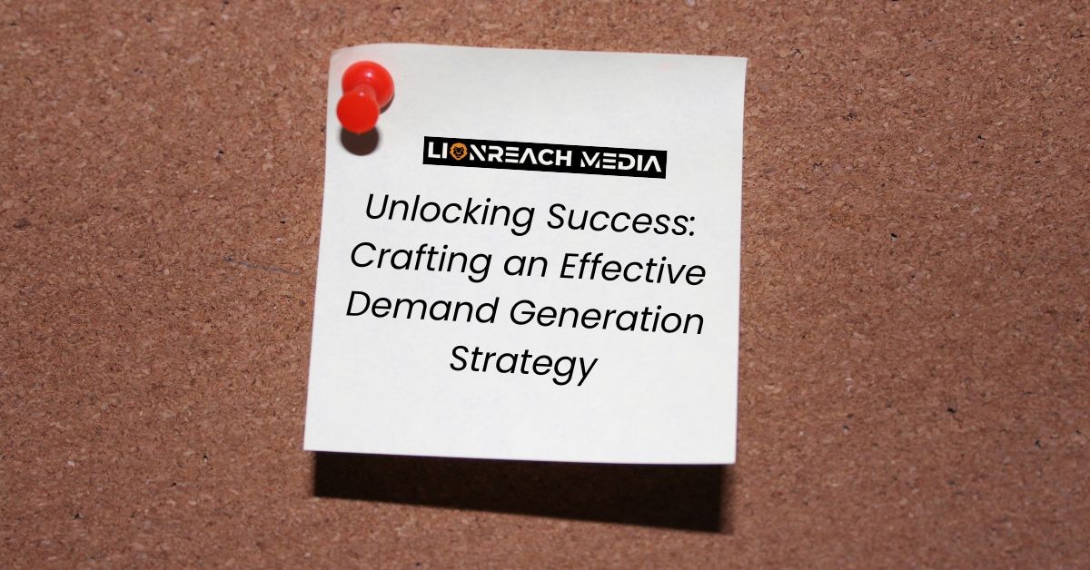 Unlocking Success: Crafting an Effective Demand Generation Strategy Unlocking Success: Crafting an Effective Demand Generation Strategy