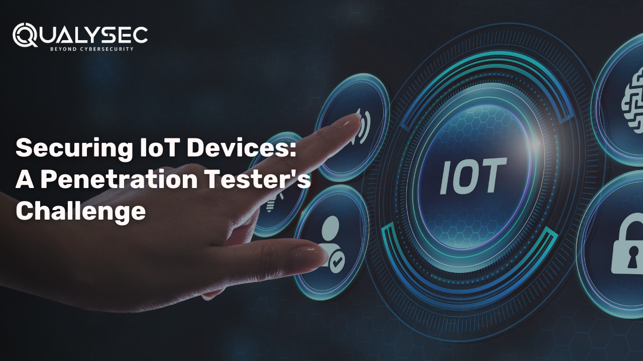 Securing IoT Devices: A Penetration Tester's Challenge Securing IoT Devices: A Penetration Tester's Challenge