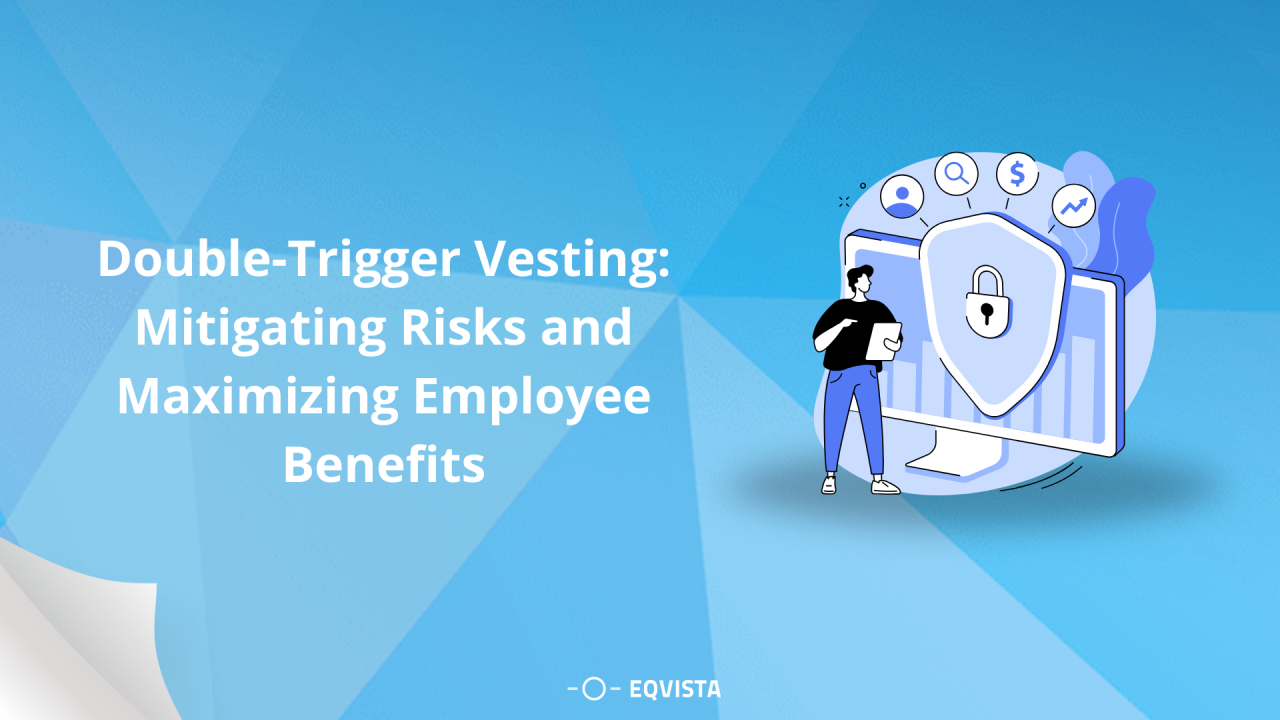 Double-Trigger Vesting: Mitigating Risks and Maximizing Employee Benefits Double-Trigger Vesting: Mitigating Risks and Maximizing Employee Benefits