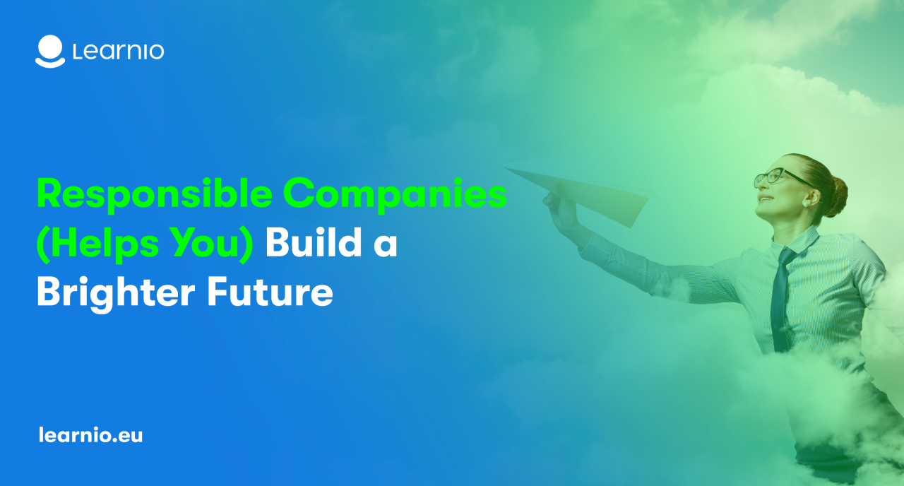 Responsible Companies (Helps You) Build a Brighter Future Responsible Companies (Helps You) Build a Brighter Future