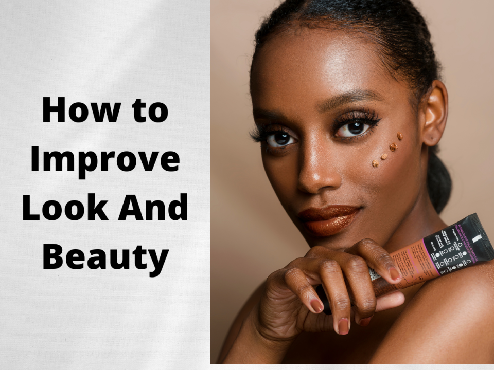 How to Improve Look And Beauty How to Improve Look And Beauty