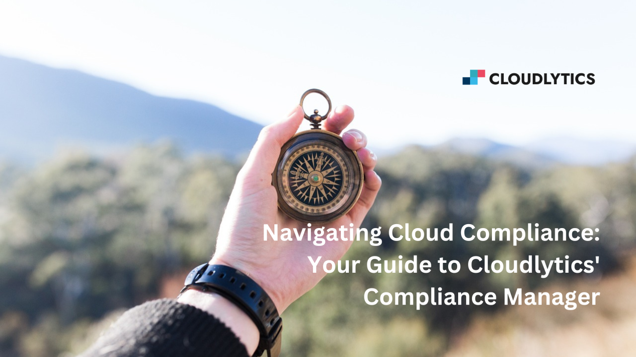 Navigating Cloud Compliance: Your Guide to Cloudlytics' Compliance Manager Navigating Cloud Compliance: Your Guide to Cloudlytics' Compliance Manager