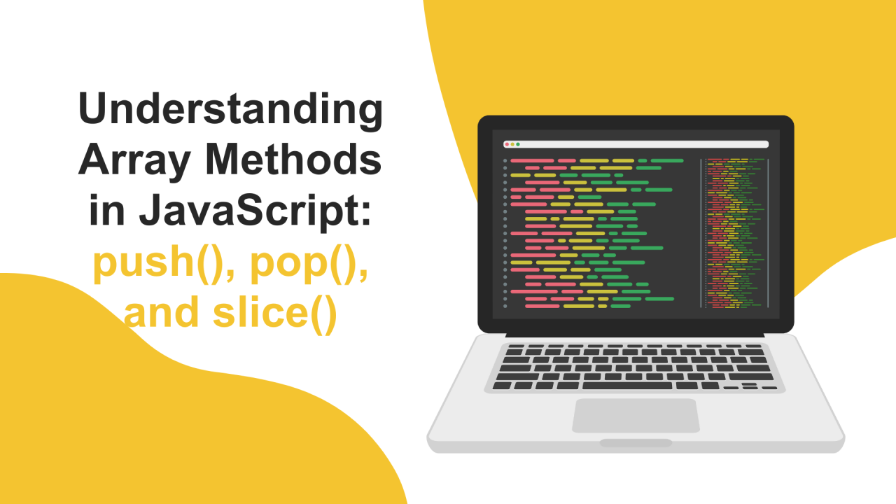Understanding Array Methods in JavaScript: push(), pop(), and slice() Understanding Array Methods in JavaScript: push(), pop(), and slice()