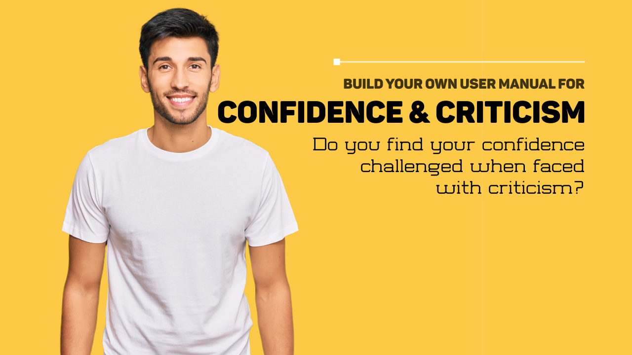 Confidence and Criticism: Build your own user manual for both. Confidence and Criticism: Build your own user manual for both.