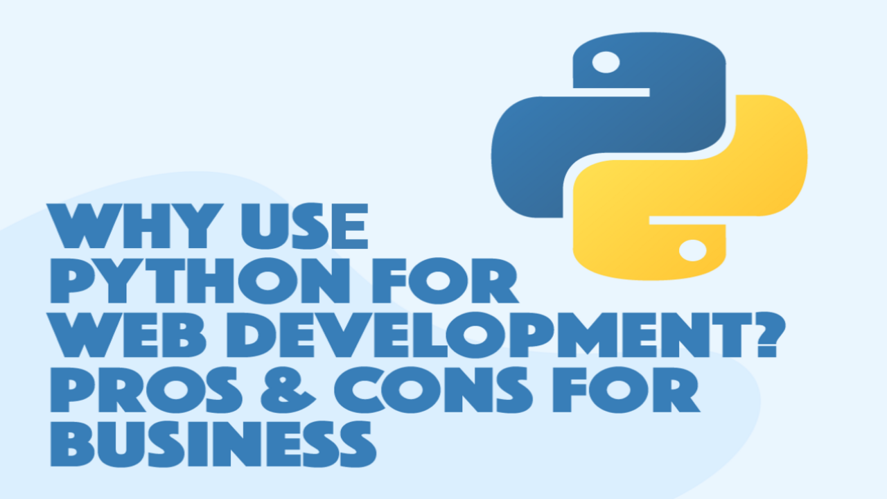 WHY USE PYTHON FOR WEB DEVELOPMENT? PROS & CONS FOR BUSINESS WHY USE PYTHON FOR WEB DEVELOPMENT? PROS & CONS FOR BUSINESS