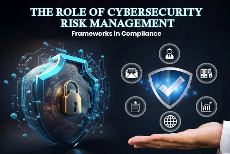 The Role of Cybersecurity Risk Management Frameworks in Compliance The Role of Cybersecurity Risk Management Frameworks in Compliance