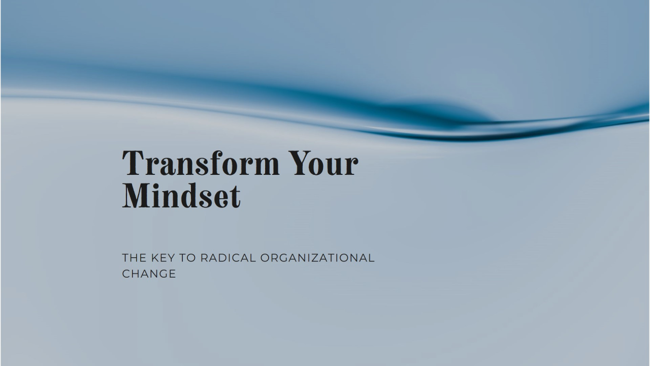 Mindset: the Biggest Challenge in Radical Organizational Transformations Mindset: the Biggest Challenge in Radical Organizational Transformations