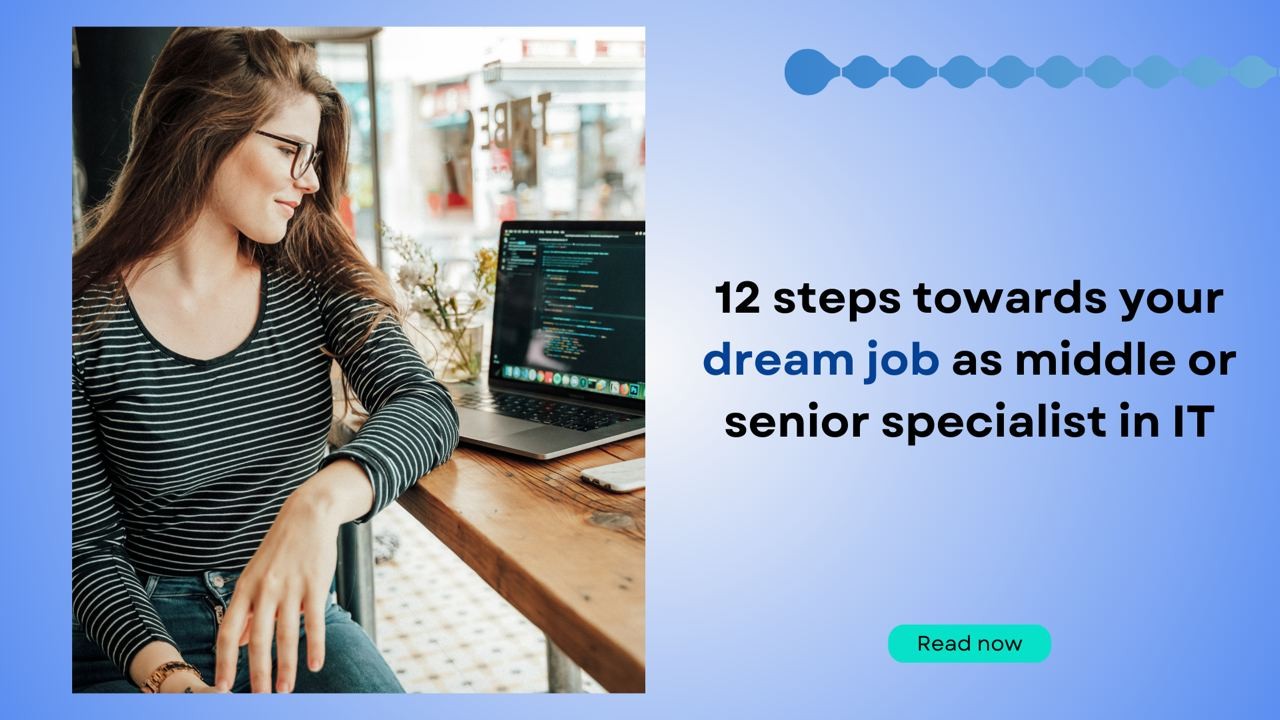 12 steps towards your dream job as middle or senior specialist in IT 12 steps towards your dream job as middle or senior specialist in IT