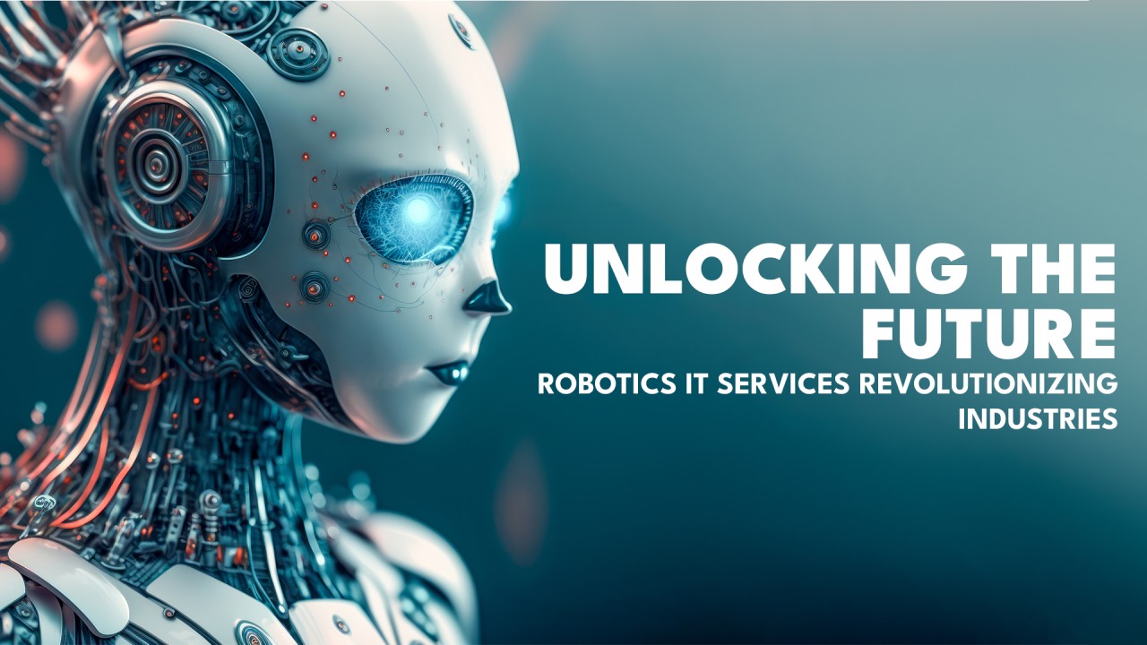 Unlocking the Future: Robotics IT Services Revolutionizing Industries Unlocking the Future: Robotics IT Services Revolutionizing Industries