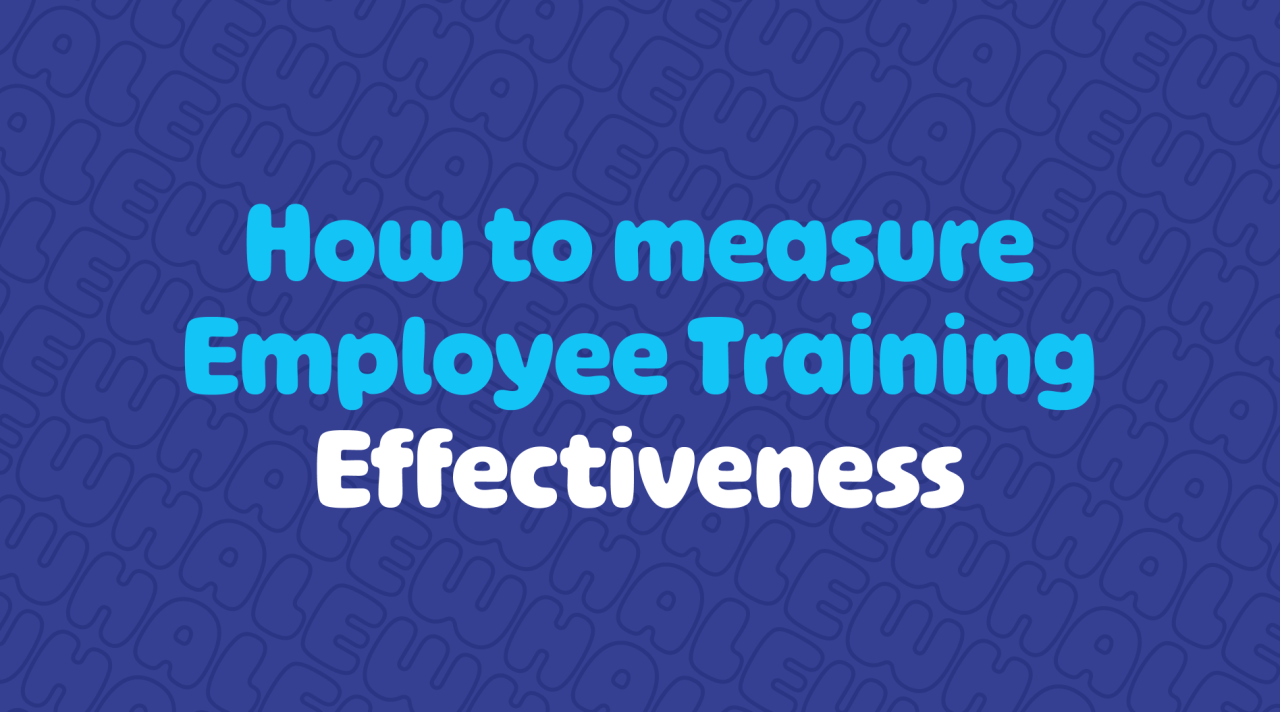 How to measure employee training effectiveness. And make it count! How to measure employee training effectiveness. And make it count!