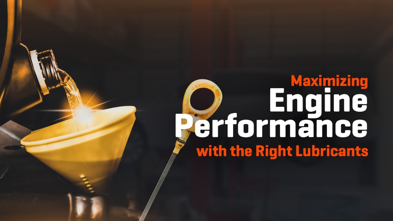 Maximizing Engine Performance with the Right Lubricants Maximizing Engine Performance with the Right Lubricants