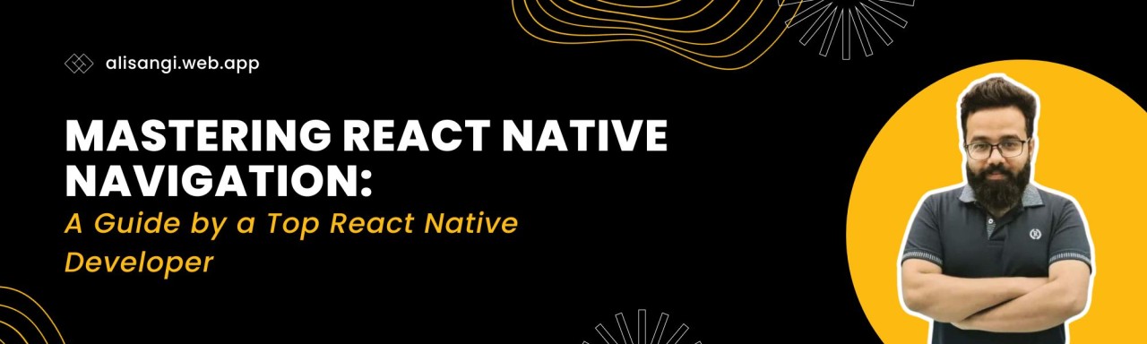 Mastering React Native Navigation: A Guide by a Top React Native Developer Mastering React Native Navigation: A Guide by a Top React Native Developer