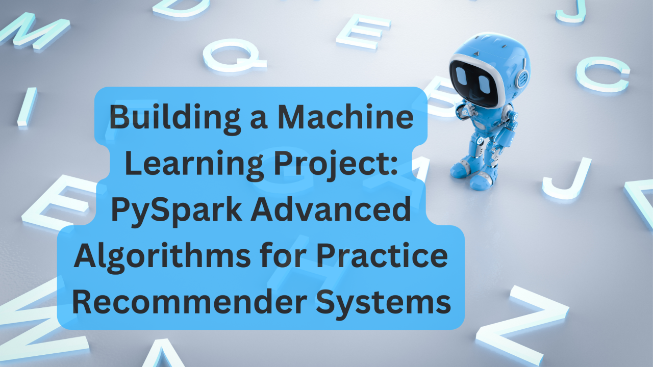 Building a Machine Learning Project: PySpark Advanced Algorithms for ... Building a Machine Learning Project: PySpark Advanced Algorithms for ...