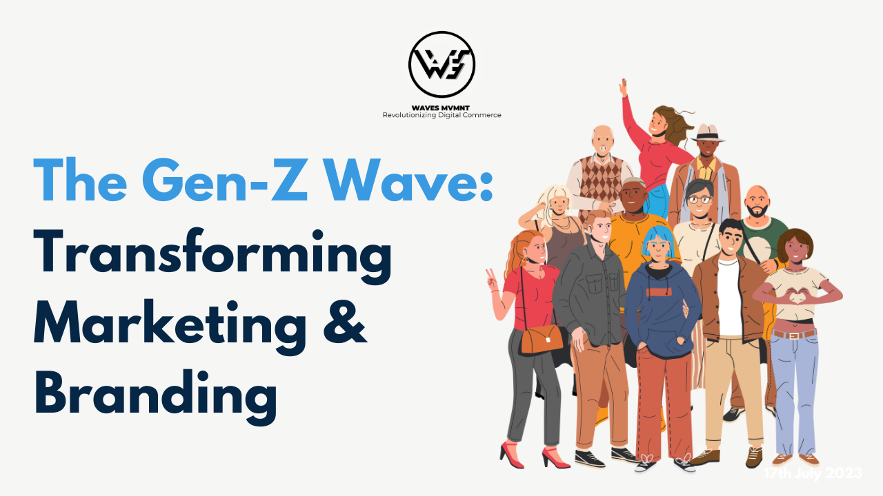 Gen Z - Transforming Marketing & Branding Gen Z - Transforming Marketing & Branding