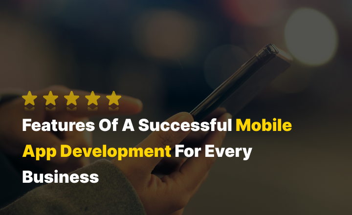 Features Of A Successful Mobile App Development For Every Business Features Of A Successful Mobile App Development For Every Business