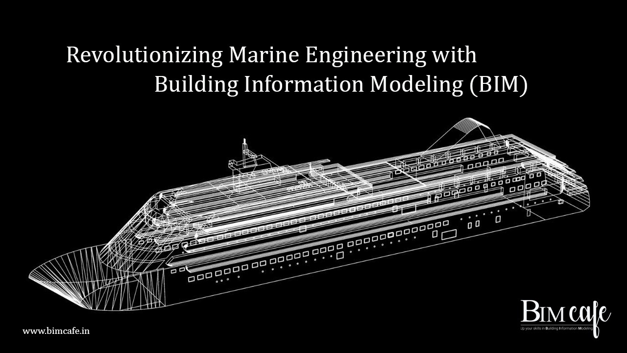 Revolutionizing Marine Engineering with Building Information Modeling (BIM) Revolutionizing Marine Engineering with Building Information Modeling (BIM)