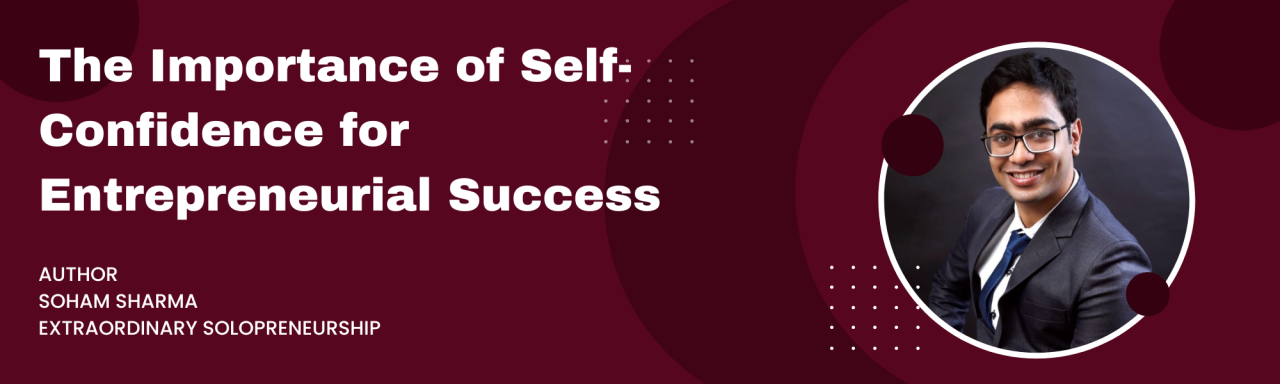 The Importance of Self-Confidence for Entrepreneurial Success The Importance of Self-Confidence for Entrepreneurial Success