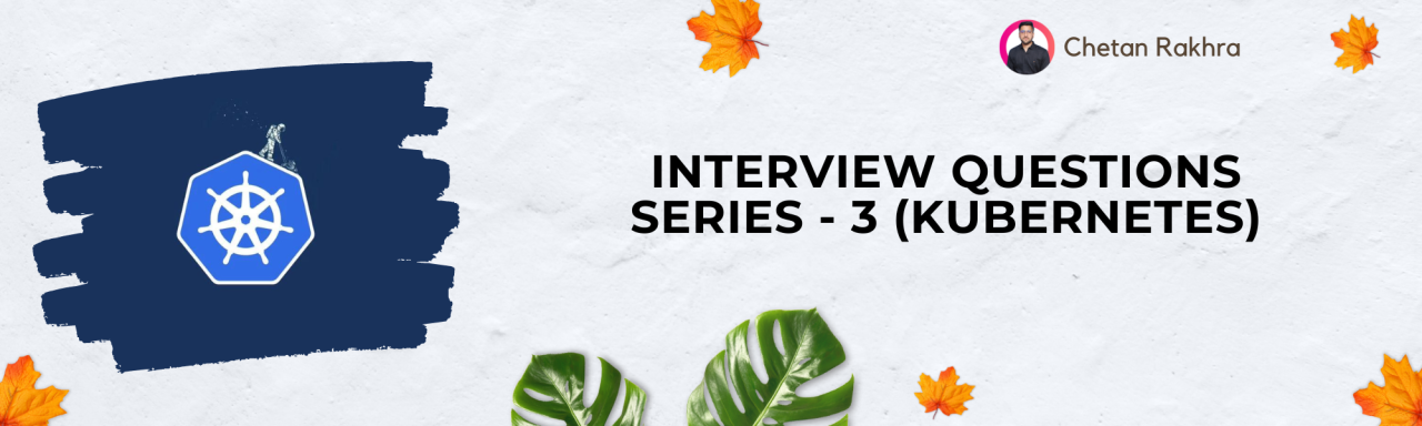 Interview Question Series - 3 (Kubernetes) Interview Question Series - 3 (Kubernetes)