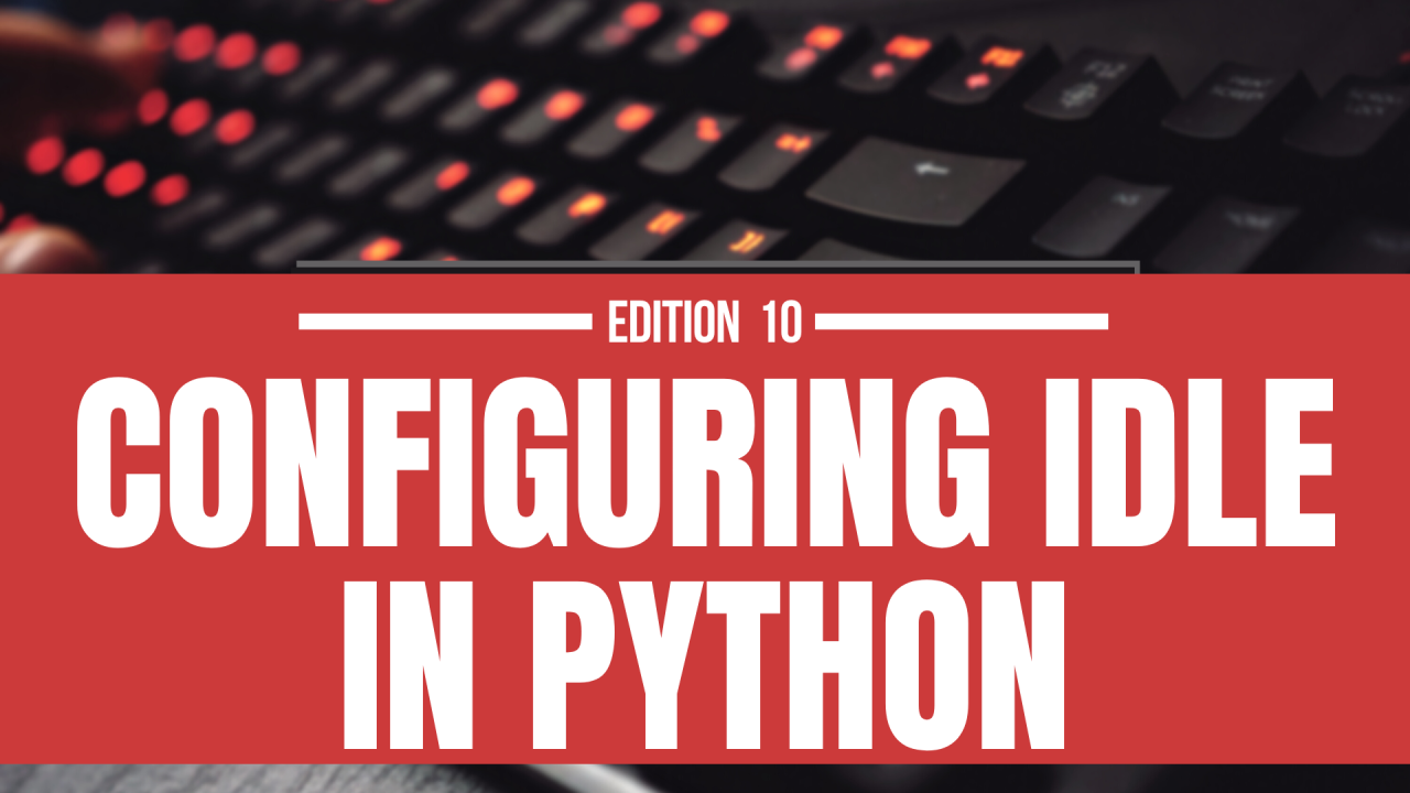 Configuring IDLE in Python: Customize, Optimize, and Boost Your Coding ... Configuring IDLE in Python: Customize, Optimize, and Boost Your Coding ...