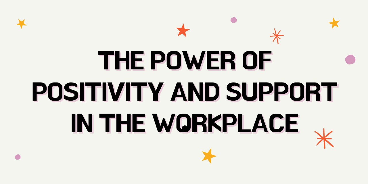 The Power of Positivity And Support In The Workplace The Power of Positivity And Support In The Workplace