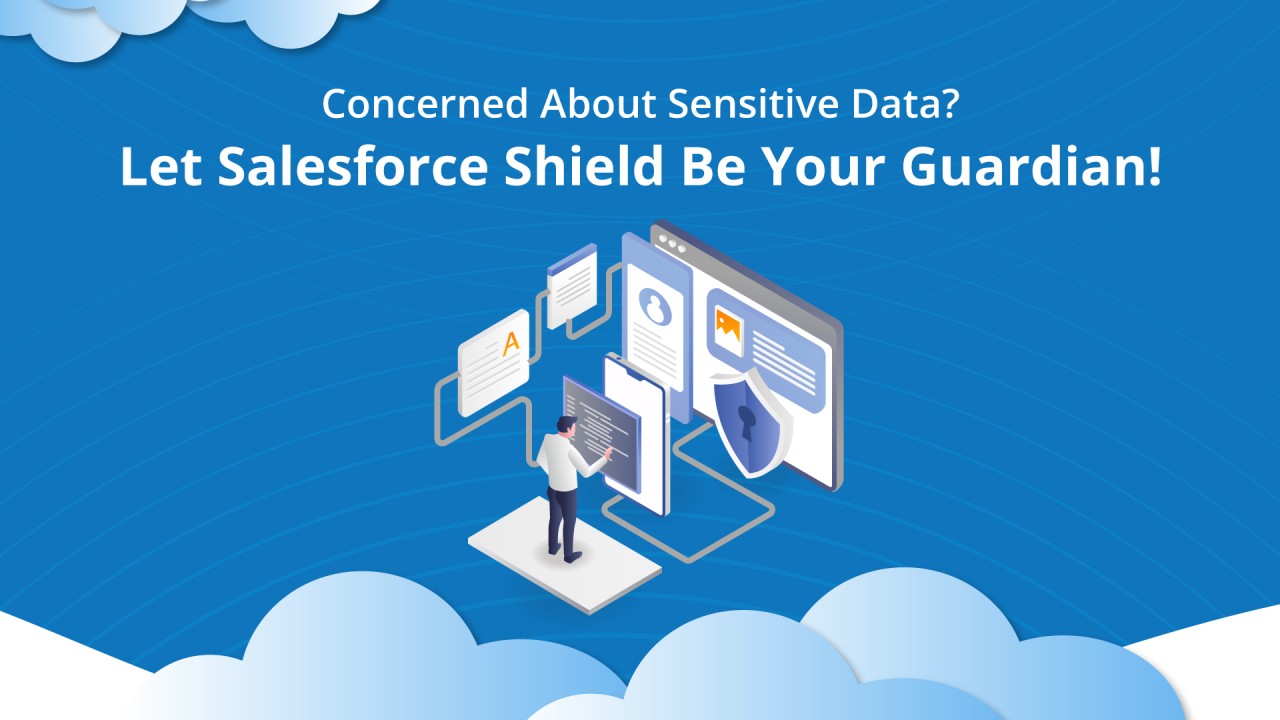 Concerned About Sensitive Data? Let Salesforce Shield Be Your Guardian! Concerned About Sensitive Data? Let Salesforce Shield Be Your Guardian!