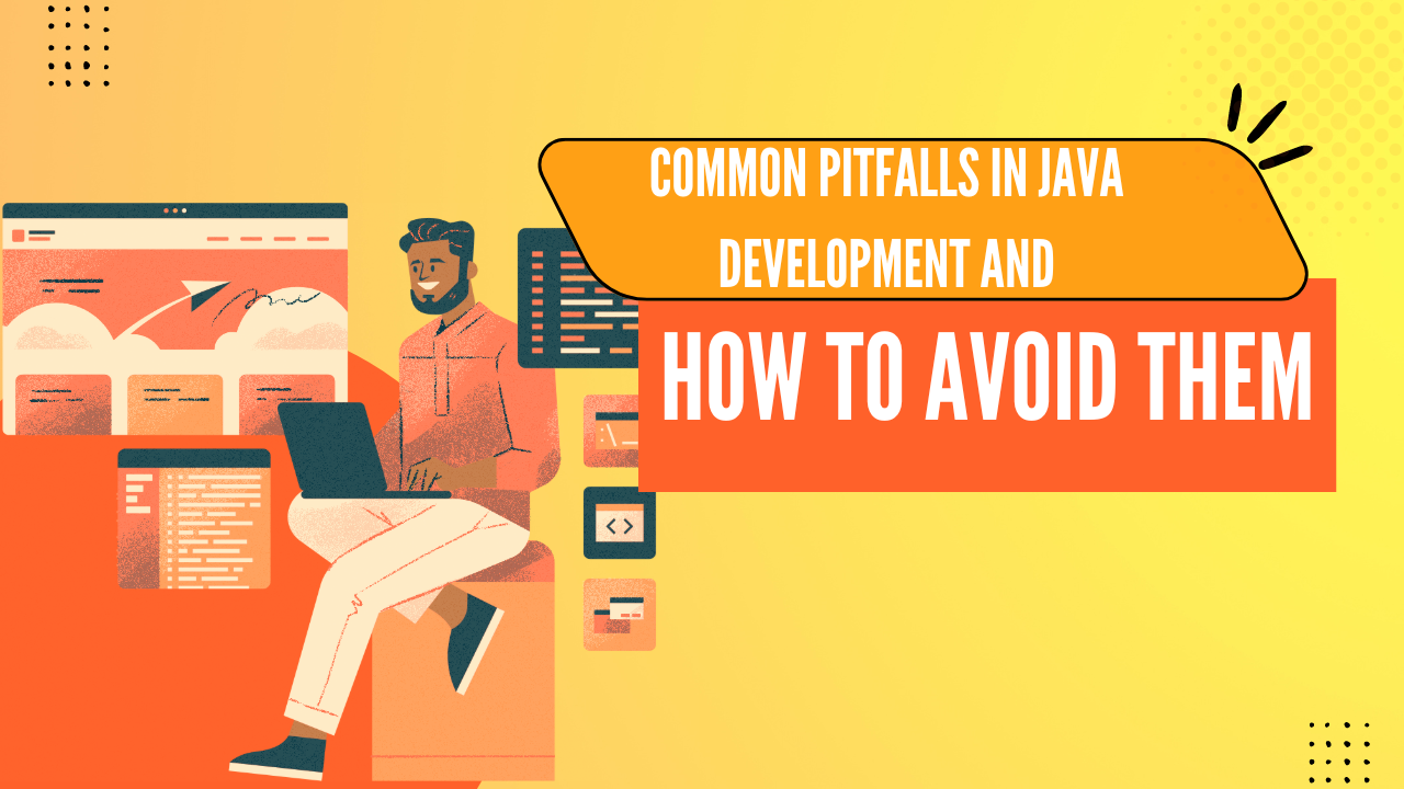 Common Pitfalls in Java Development and How to Avoid Them Common Pitfalls in Java Development and How to Avoid Them