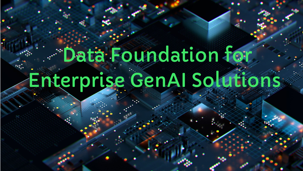 Gen AI Series: Data Foundations concepts for Enterprise Gen AI Solutions Gen AI Series: Data Foundations concepts for Enterprise Gen AI Solutions