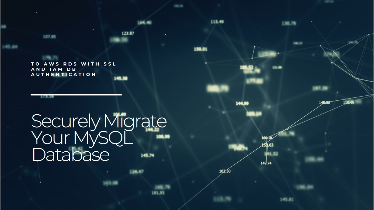 Migrating Your On-Premises MySQL Database to AWS RDS with Enhanced Security Migrating Your On-Premises MySQL Database to AWS RDS with Enhanced Security