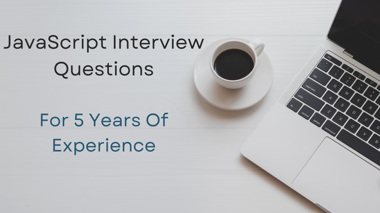 JavaScript Interview Questions For 5 Years Of Experience JavaScript Interview Questions For 5 Years Of Experience