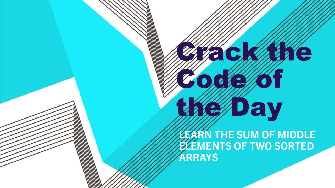 Sum of Middle elements of two sorted arrays Sum of Middle elements of two sorted arrays