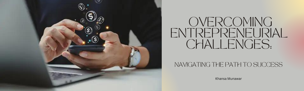 Overcoming Entrepreneurial Challenges: Navigating the Path to Success Overcoming Entrepreneurial Challenges: Navigating the Path to Success