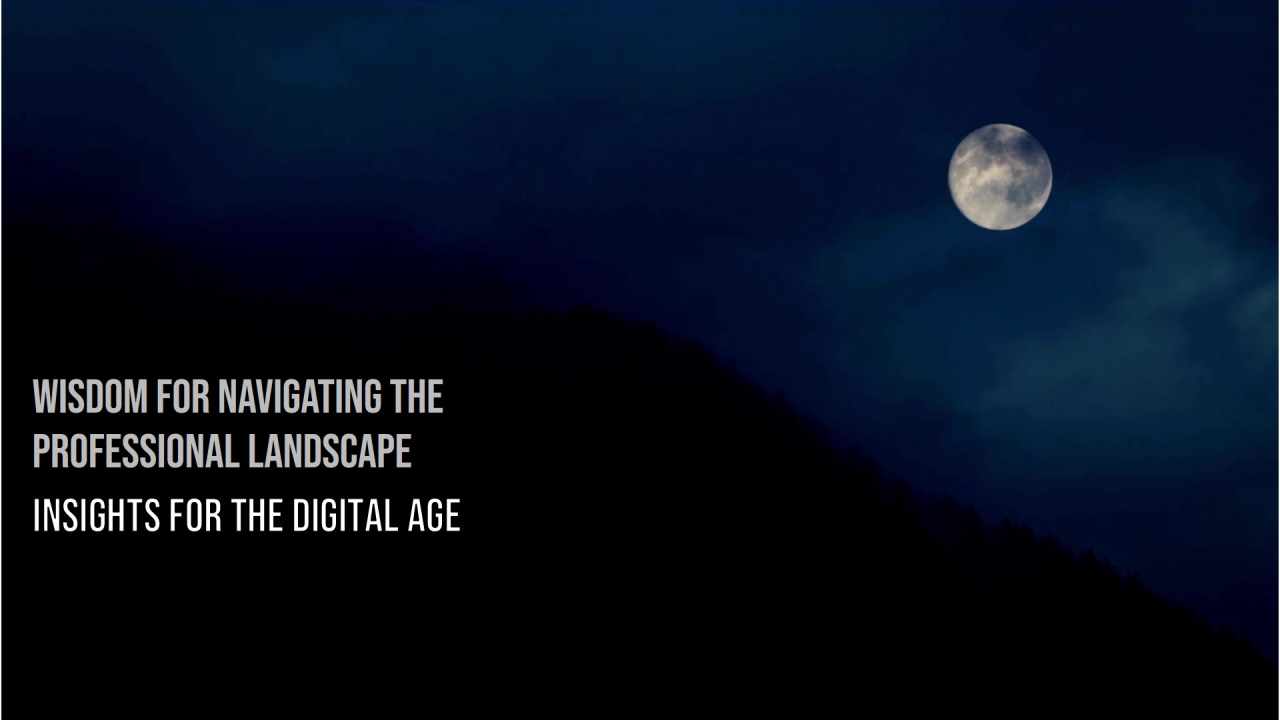 Navigating the Professional Landscape: Wisdom in the Digital Age Navigating the Professional Landscape: Wisdom in the Digital Age