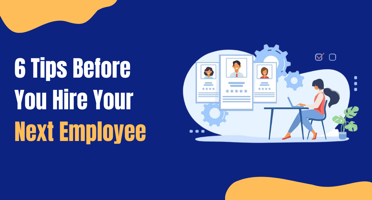 6 Tips Before You Hire Your Next Employee 6 Tips Before You Hire Your Next Employee
