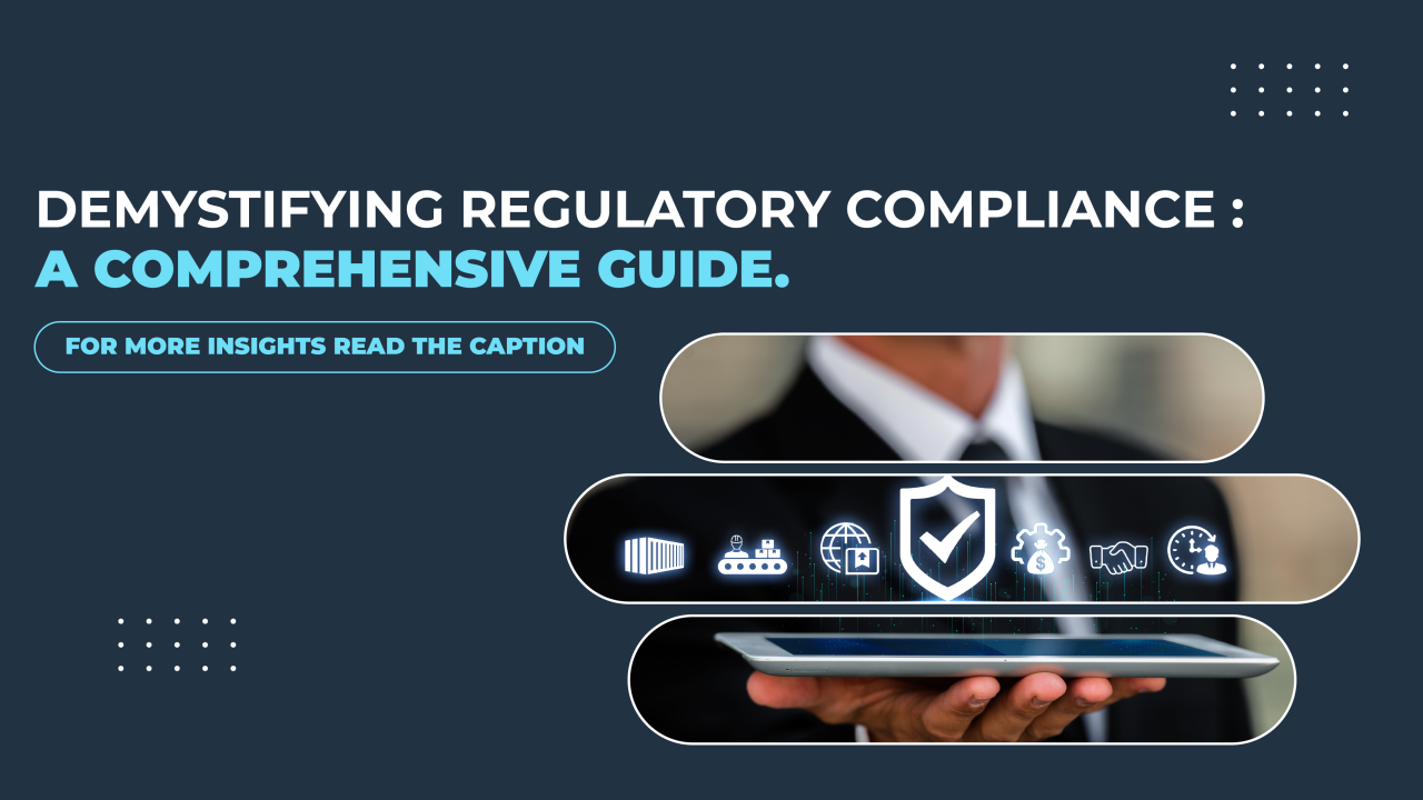 Demystifying Regulatory Compliance: A Comprehensive Guide Demystifying Regulatory Compliance: A Comprehensive Guide