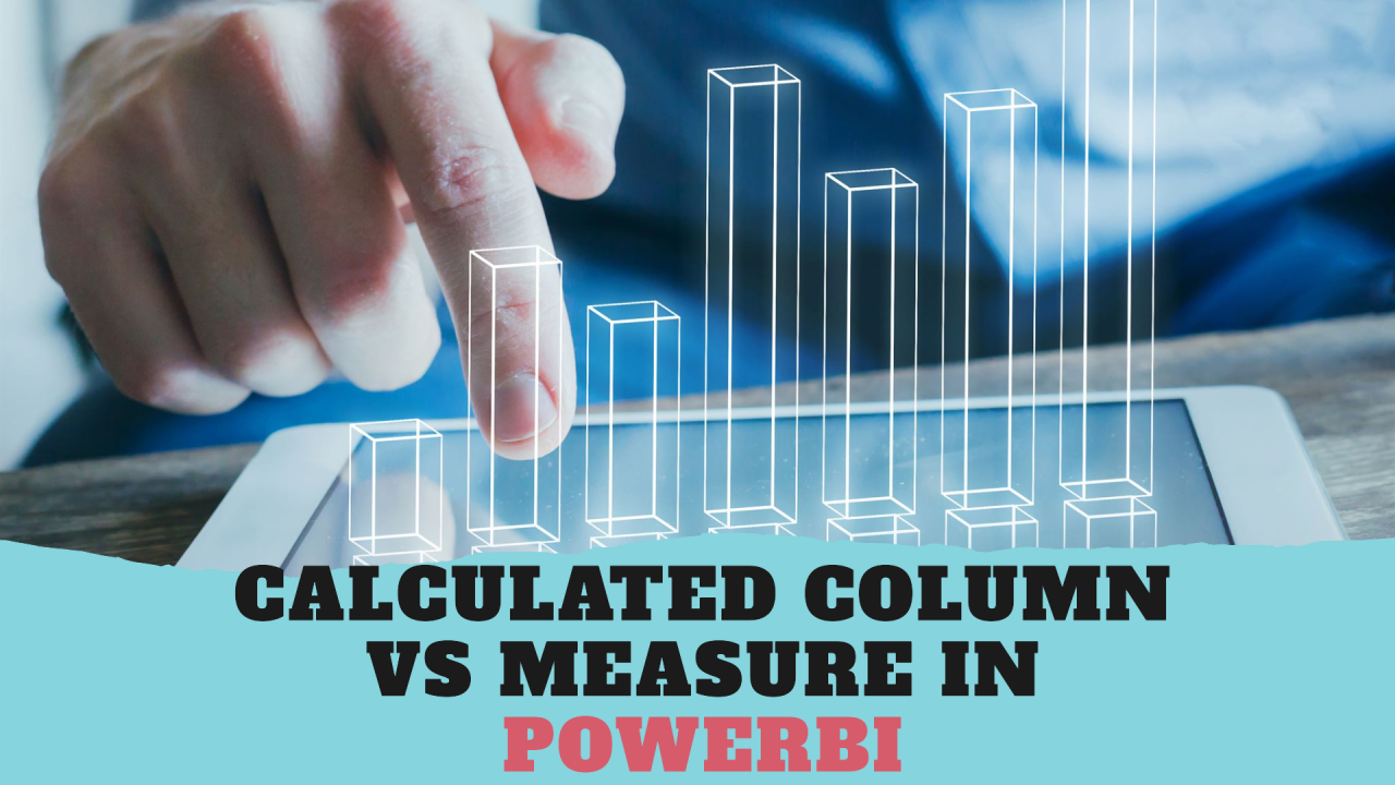 Calculated Column vs Measure in Power BI Calculated Column vs Measure in Power BI