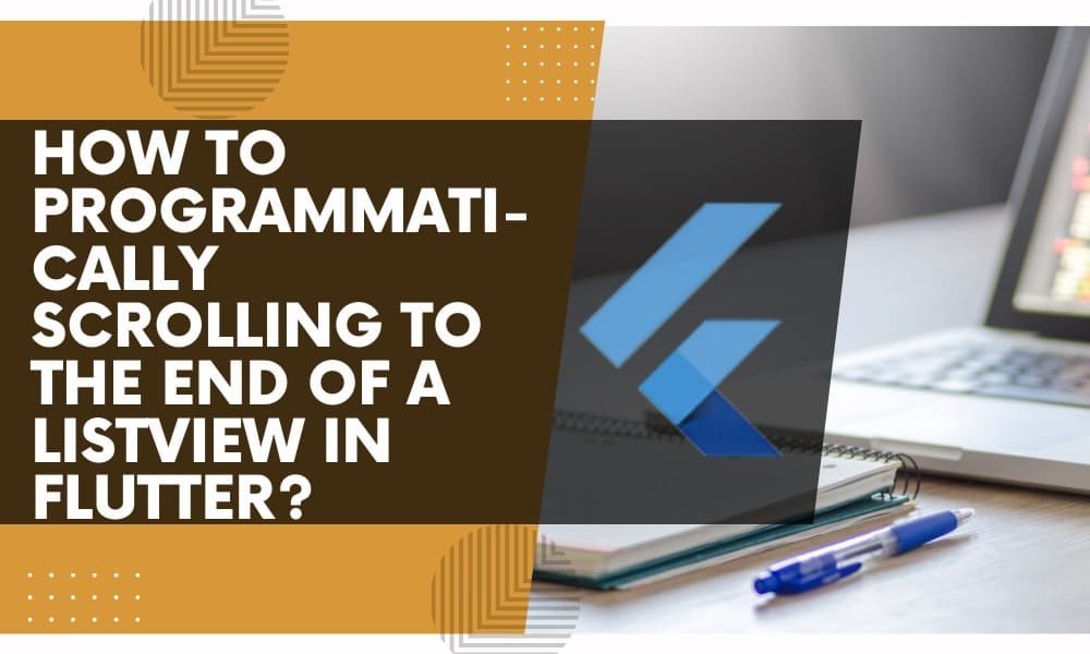 How to Programmatically Scrolling to the End of a ListView in Flutter? How to Programmatically Scrolling to the End of a ListView in Flutter?