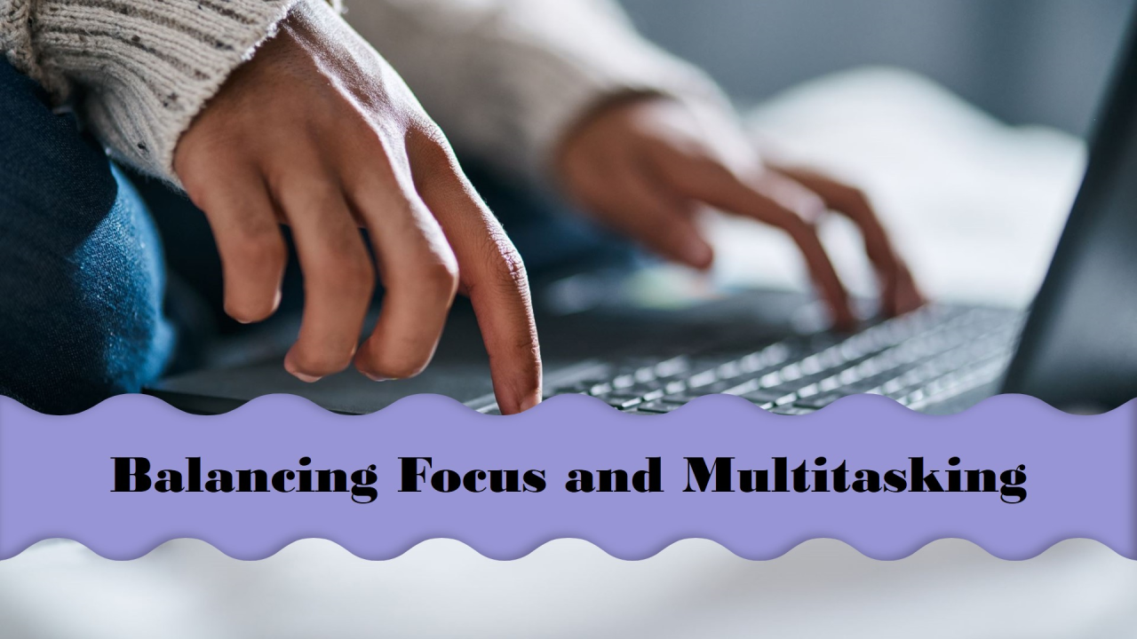 Navigating Productivity: Balancing Focus and Multitasking Navigating Productivity: Balancing Focus and Multitasking