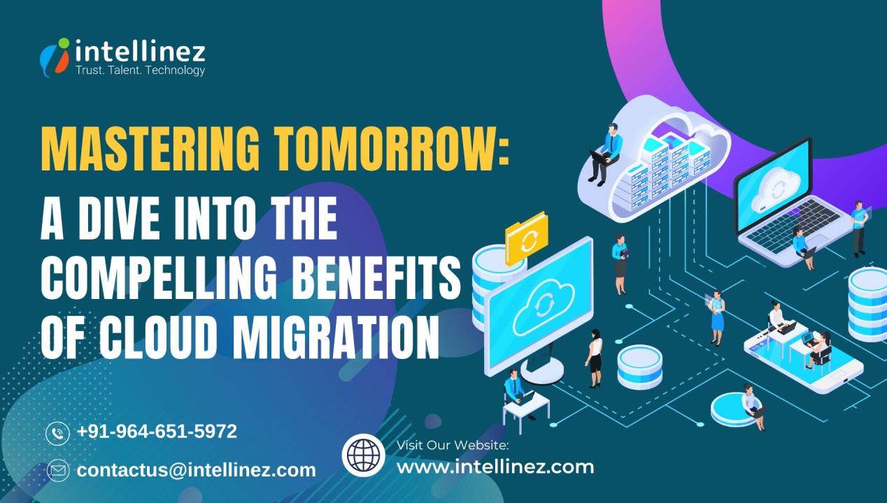 Mastering Tomorrow: A Dive into the Compelling Benefits of Cloud Migration Mastering Tomorrow: A Dive into the Compelling Benefits of Cloud Migration