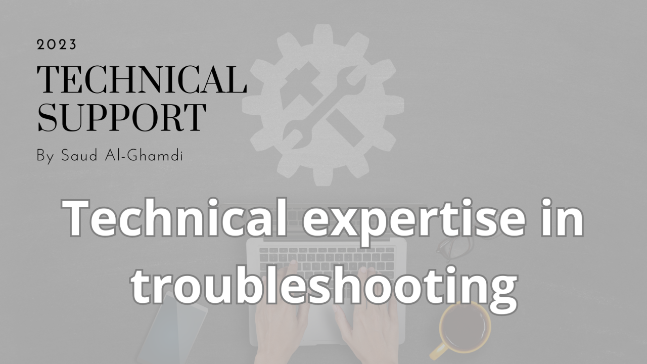 Technical expertise in troubleshooting Technical expertise in troubleshooting