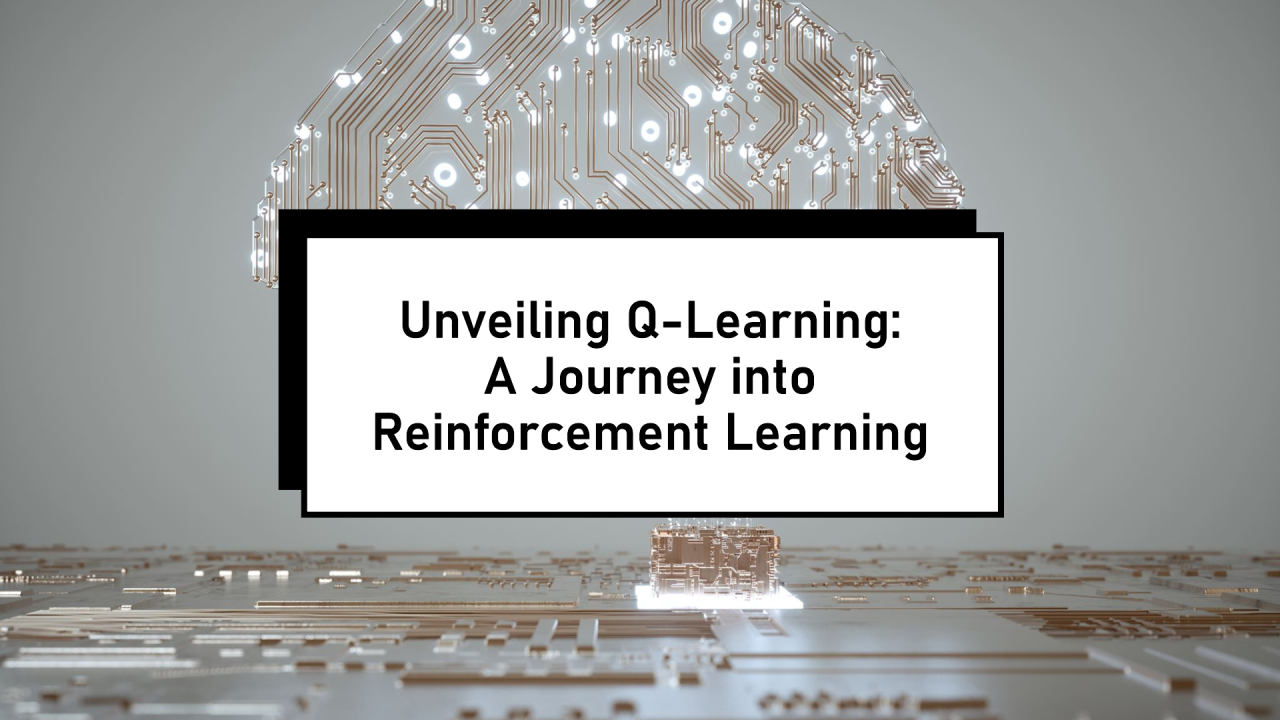 Unveiling Q-Learning: A Journey into Reinforcement Learning Unveiling Q-Learning: A Journey into Reinforcement Learning